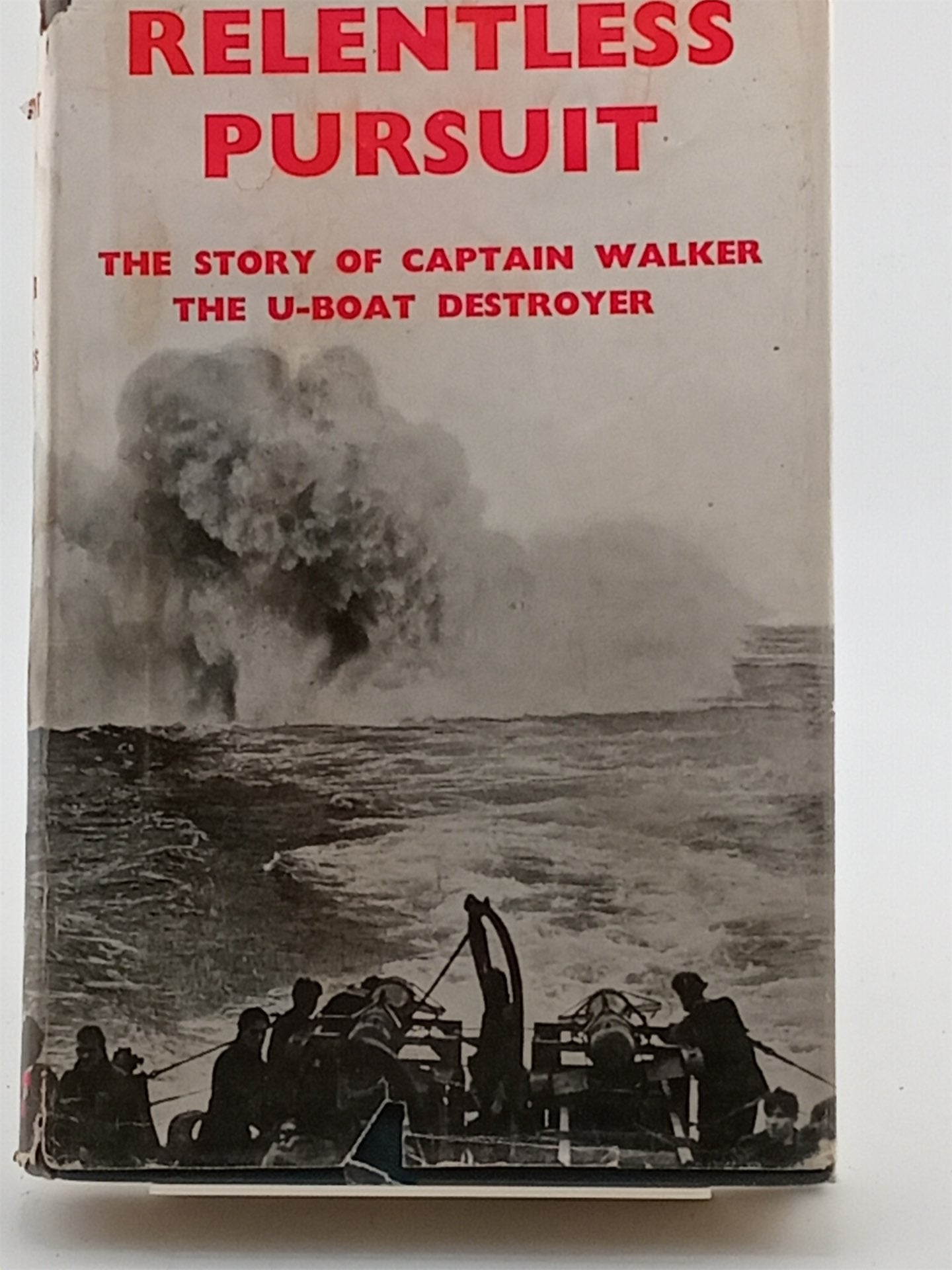 Relentless Pursuit: The Story of Captain Walker the U-Boat Destroyer b ...